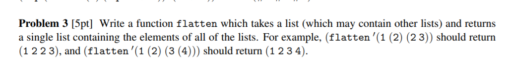 Solved Problem 3 [5pt] Write a function flatten which takes | Chegg.com