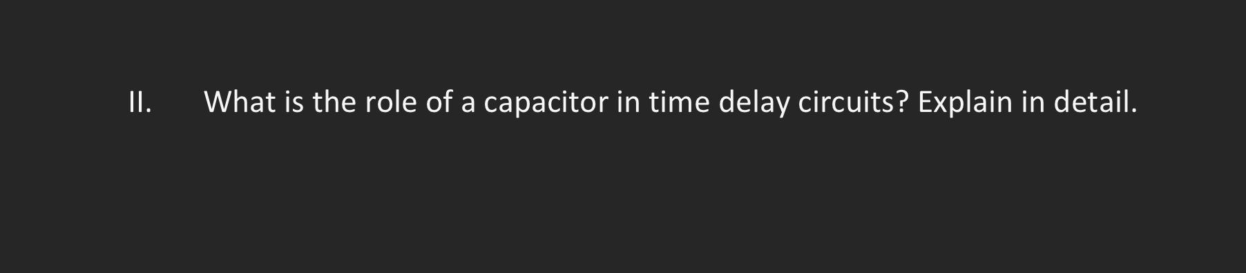 Solved I. What is the role of a capacitor in time delay | Chegg.com
