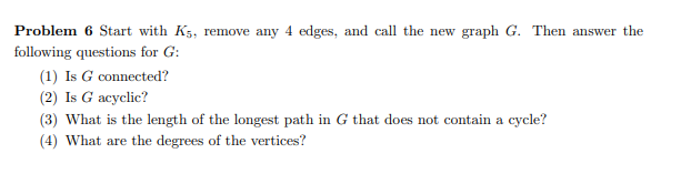 Solved Problem 6 Start with K5, remove any 4 edges, and call | Chegg.com