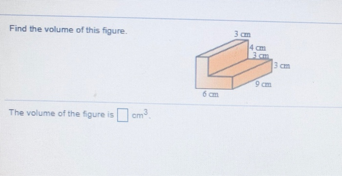 Solved Find the volume of this figure. 3 am 4 cm 3 am 9㎝ The | Chegg.com