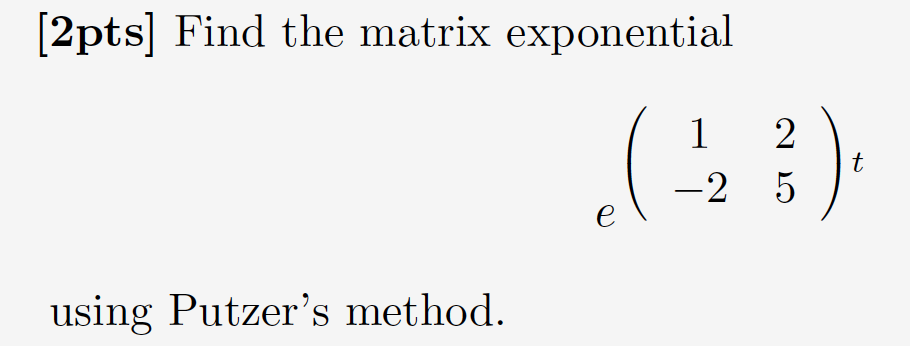 Solved [2pts] Find the matrix exponential (13) 2 -2 5 t е | Chegg.com