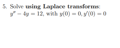 Solved 5. Solve using Laplace transforms: y" – 4y = 12, with | Chegg.com