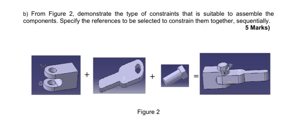 Solved b) From Figure 2, demonstrate the type of constraints | Chegg.com