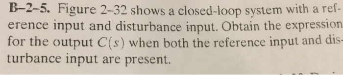 Solved B-2-5. Figure 2-32 shows a closed-loop system with a | Chegg.com