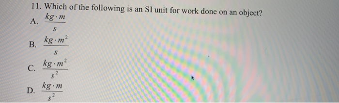 Solved 11. Which of the following is an SI unit for work | Chegg.com