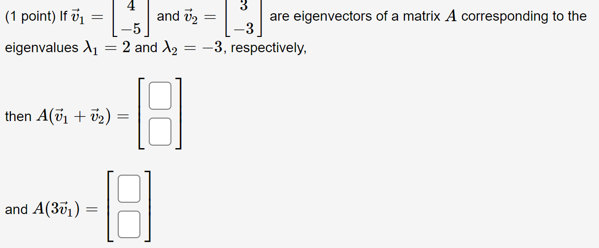 Solved (1 point) If v1=[4−5] and v2=[3−3] are eigenvectors | Chegg.com