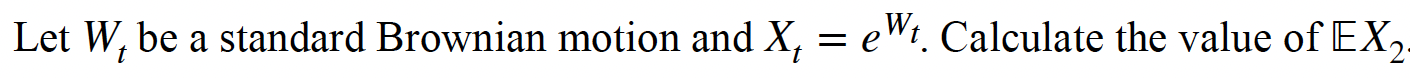 Solved Let Wt be a standard Brownian motion and Xt=eWt. | Chegg.com