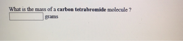 Solved What is the mass of a carbon tetrabromide molecule? | Chegg.com