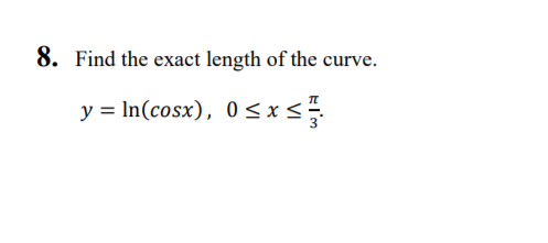 Solved 8. Find the exact length of the curve. y = ln(cosx), | Chegg.com