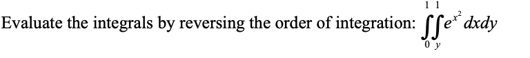 Solved Evaluate the integrals by reversing the order of | Chegg.com