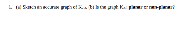 Solved 1. (a) Sketch an accurate graph of K2,3. (b) Is the | Chegg.com
