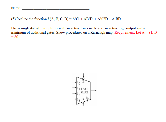 Solved Name: (5) Realize the function f (A, B, C, D)= A'C' + | Chegg.com