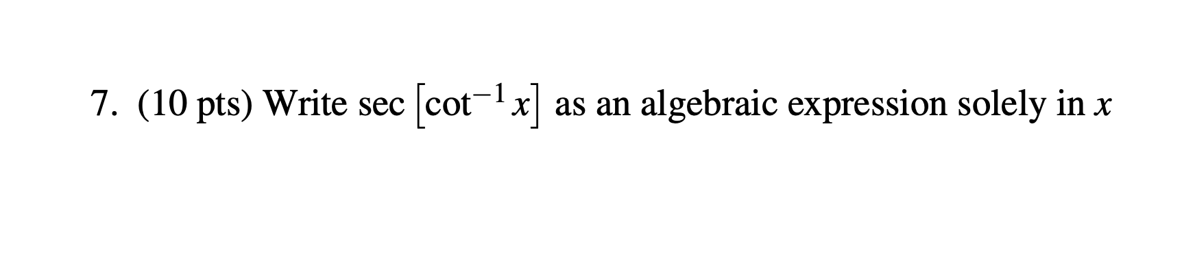 Solved 7. (10 pts) Write sec (cot-1 x] -1 xl as an algebraic | Chegg.com