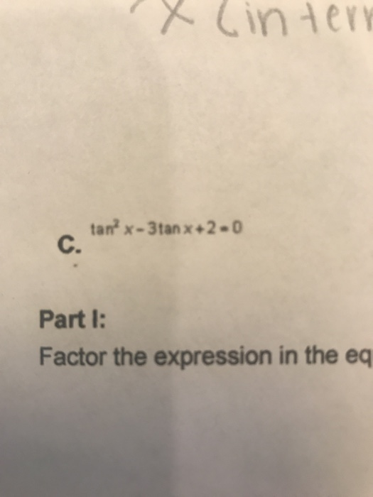 Solved tanx-3tanx2-0 C. Part I: Factor the expression in the | Chegg.com