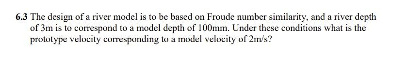 Solved 6.3 The design of a river model is to be based on | Chegg.com