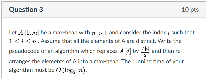 Solved Question3 10 pts Let A [1..nl be a max-heap with n> 1 | Chegg.com Solved Question3 10 pts Let A [1..nl be a max-heap with n> 1 | Chegg.com