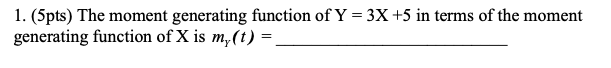 Solved 1. (5pts) The moment generating function of Y = 3X +5 | Chegg.com