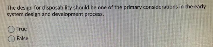 Solved The design for disposability should be one of the | Chegg.com