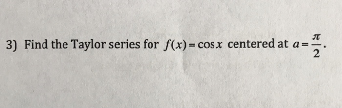 Solved Find the Taylor series for f(x) = cos x centered at a | Chegg.com