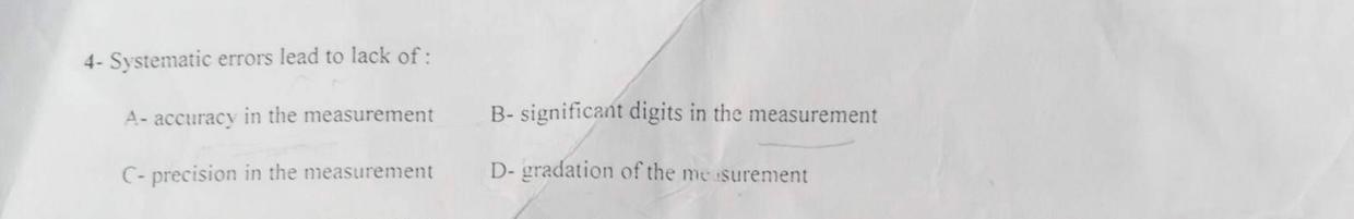 Solved 4- Systematic errors lead to lack of : A- accuracy in | Chegg.com