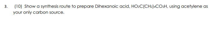 Solved 3. (10) Show a synthesis route to prepare Dihexanoic | Chegg.com