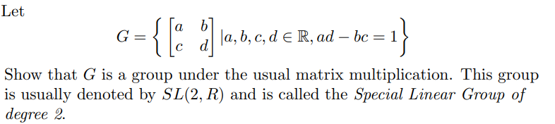 Solved Let G={[acbd]∣a,b,c,d∈R,ad−bc=1} Show that G is a | Chegg.com