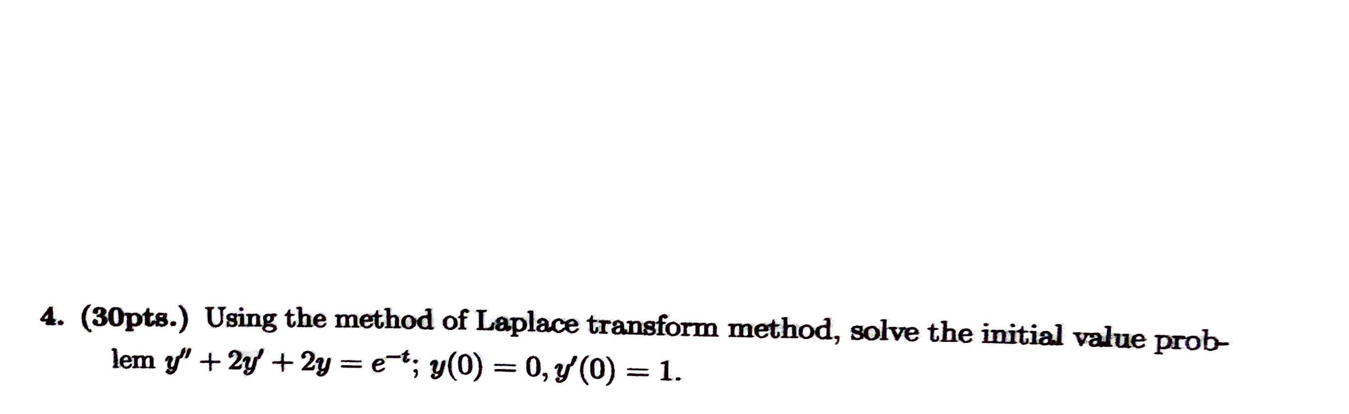 Solved 4. (30pts.) Using the method of Laplace transform | Chegg.com Solved 4. (30pts.) Using the method of Laplace transform | Chegg.com