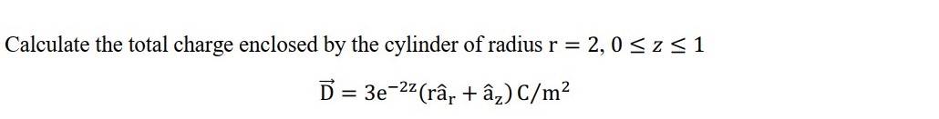 Solved Calculate the total charge enclosed by the cylinder | Chegg.com