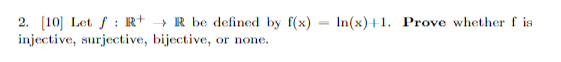 Solved 2. [10] Let f:R+→R be defined by f(x)=ln(x)+1. Prove | Chegg.com