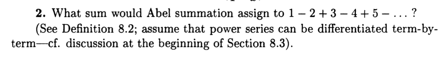 Solved 2. What sum would Abel summation assign to 1 - 2 + 3 | Chegg.com