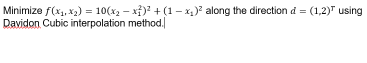 Solved Minimize f(x1, x2) = 10(x2 – xị)2 + (1 - x2)2 along | Chegg.com