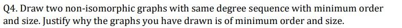 Solved Q4. Draw two non-isomorphic graphs with same degree | Chegg.com