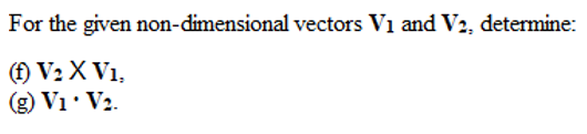 Solved For the given non-dimensional vectors V1 and V2, | Chegg.com
