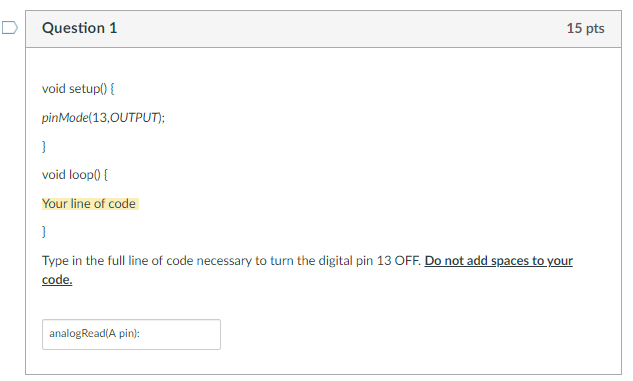 Solved Question 1 15 pts void setup() { pinMode(13,OUTPUT); | Chegg.com