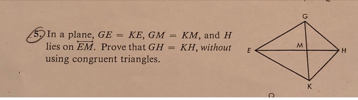 Solved In a plane, GE -KE, GMKM, and H lies on EM. Prove | Chegg.com