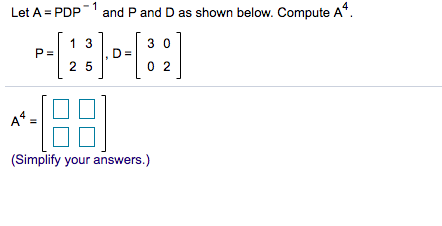 Solved Let A = PDP-1 and P and D as shown below. Compute A4. | Chegg.com