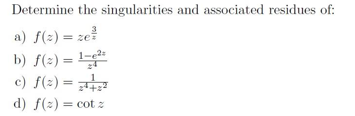 Solved Determine the singularities and associated residues | Chegg.com Solved Determine the singularities and associated residues | Chegg.com