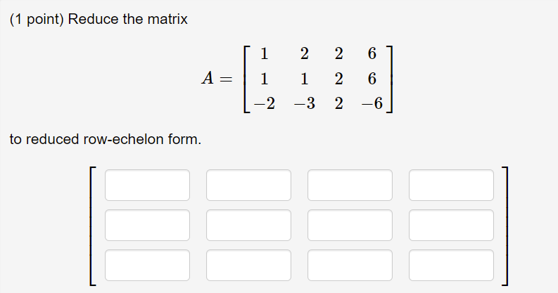 Solved (1 point) Reduce the matrix 1 2 2 6 A= 1 1 2 6 -2 -3 | Chegg.com
