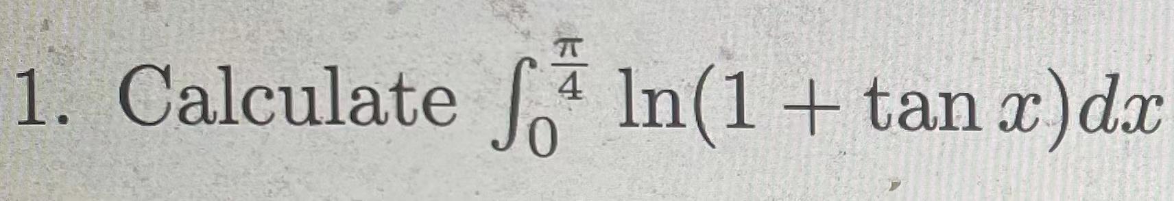 Solved TT 1. Calculate Si ln(1 + tan x)dx | Chegg.com
