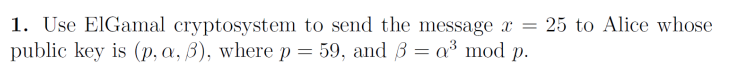 Solved 1. Use ElGamal cryptosystem to send the message x=25 | Chegg.com