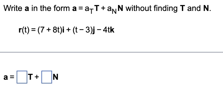 Solved Write a in the form a=aTT+aNN without finding T and | Chegg.com