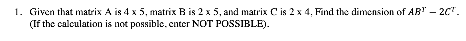 Solved - 1. Given that matrix A is 4 x 5, matrix B is 2 x 5, | Chegg.com