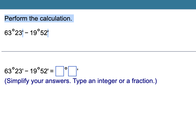 Solved Perform the calculation. 63°23' - 19°52 63°23' – | Chegg.com