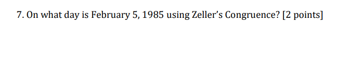 Solved 7. On what day is February 5, 1985 using Zeller's | Chegg.com