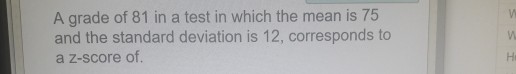 Solved A grade of 81 in a test in which the mean is 75 and | Chegg.com