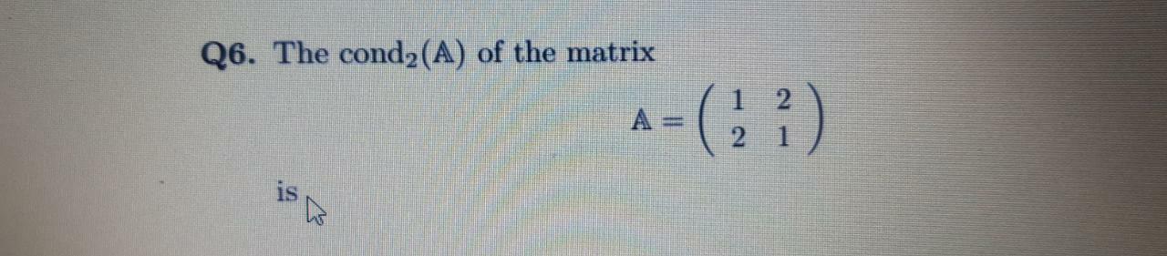 Solved Q6. The cond2(A) of the matrix 1 2 A= 2 is a Q3. | Chegg.com