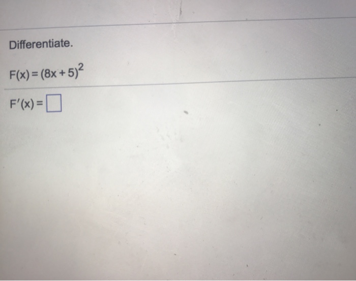 Solved Differentiate. F(x) = (8x + 5)2 F'(x) = | Chegg.com