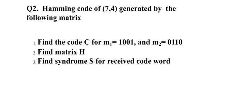 Solved Q2. Hamming code of (7,4) generated by the following | Chegg.com