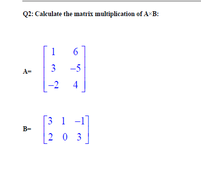 Solved Q2: Calculate the matrix multiplication of AXB: 1 6 3 | Chegg.com