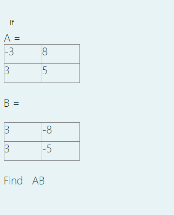 Solved If A = 1-3 8 3 5 B = 3 -8 - В - -5 Find AB | Chegg.com